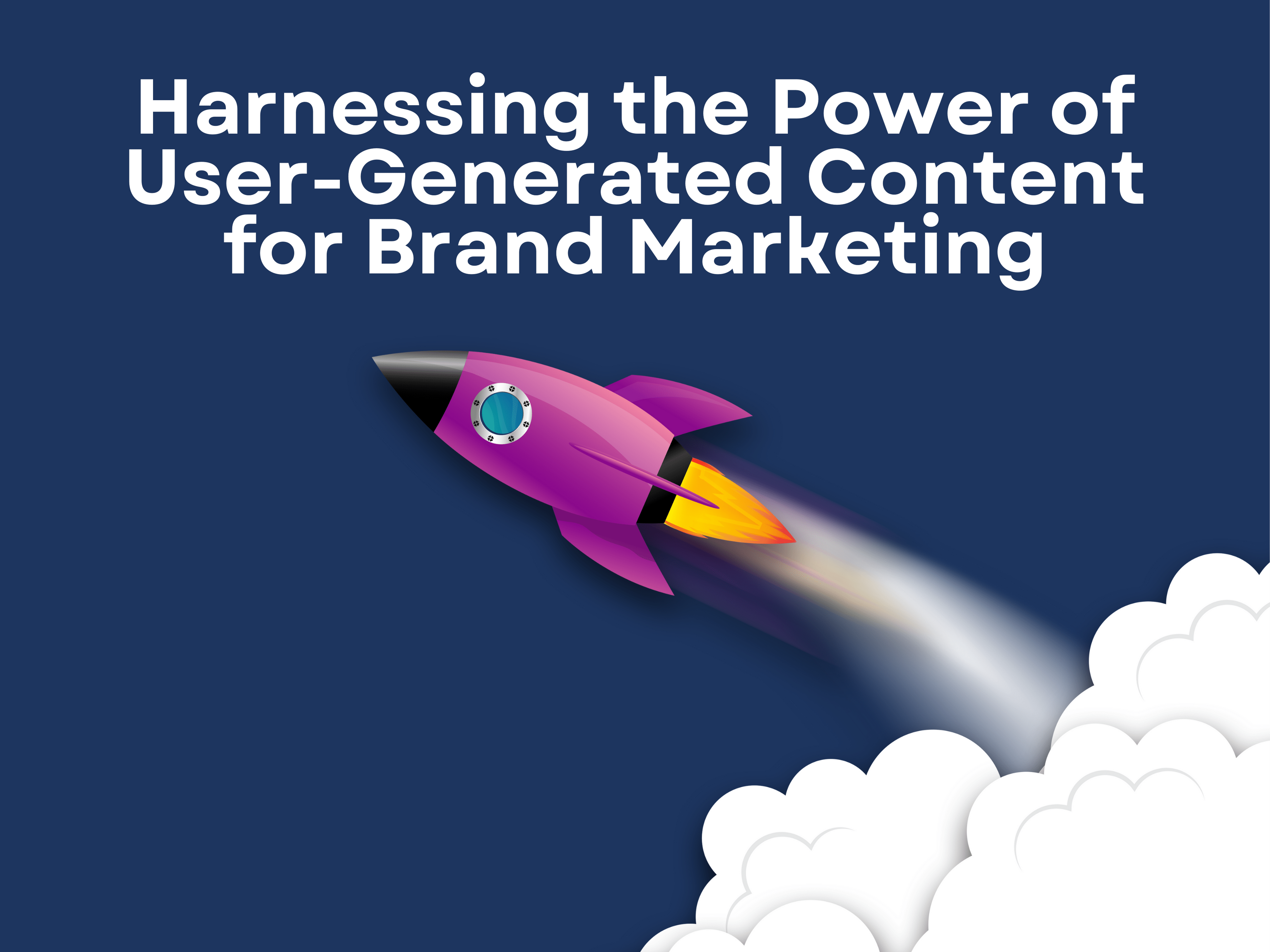 Harnessing the Power of User-Generated Content-Brand Marketing