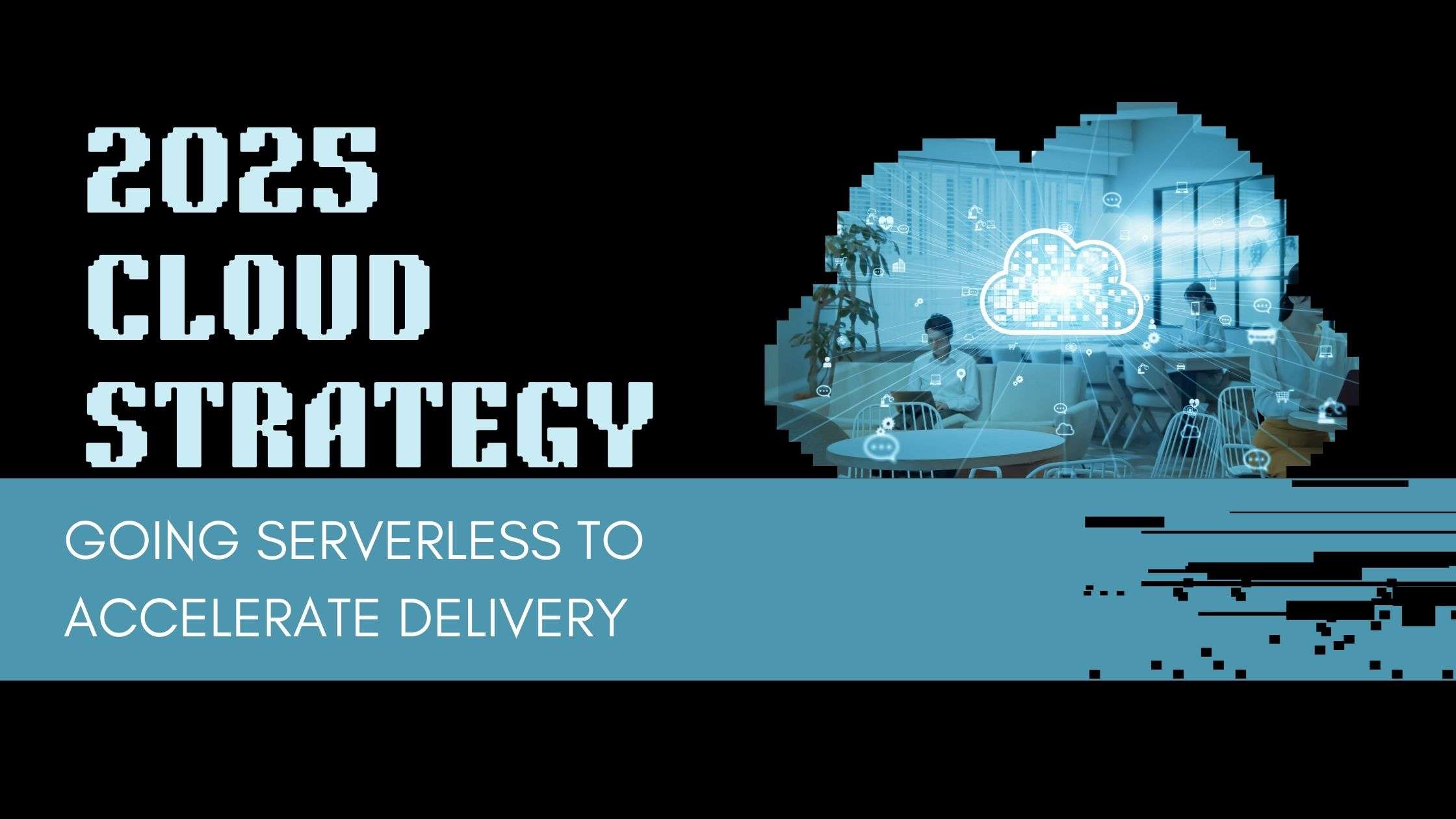 2025 Cloud Strategy: Embracing Serverless for Smarter Delivery